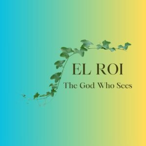 El Roi - The God Who Sees אֵ ל רֳ אִ י | Carolyn E. Jacobs